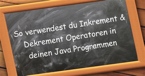 So Verwendest Du Inkrement And Dekrement Operatoren Im Java Programm