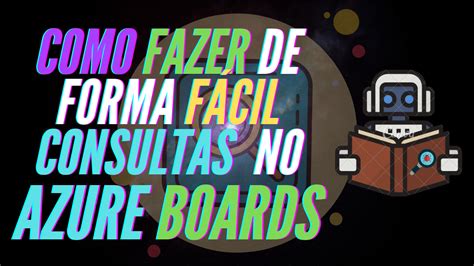 Como Fazer De Forma Fácil Consultas No Azure Boards Bruno Brito