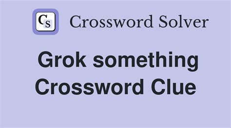 Grok Something Crossword Clue Answers Crossword Solver