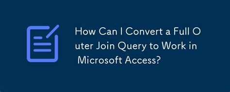 如何將完整外連線查詢轉換為在 Microsoft Access 中運作？ Mysql教程 Php中文網