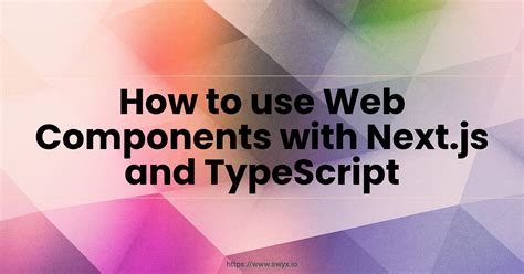 How To Use Web Components With Nextjs And Typescript