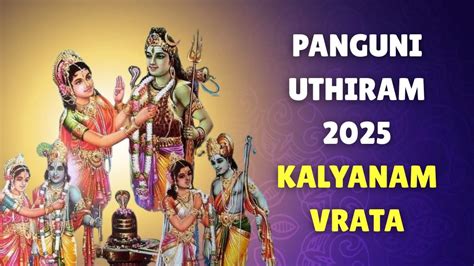 Panguni Uthiram 2025 Date Uthiram Nakshatram Timings Shubh Muhuratam Significance And