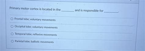 Solved Primary Motor Cortex Is Located In The Q And Is Chegg Com