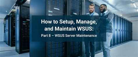 How To Setup Manage And Maintain Wsus Part 8 Wsus Server Maintenance Aj Tek Corporation
