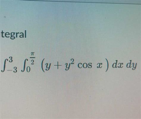 Solved ∫−33∫02πyy2cosxdxdy