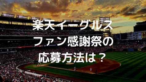 楽天イーグルスファン感謝祭2022年のチケット応募方法は？抽選倍率は？ のぼせエブリィ