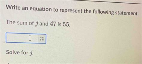 Solved Write An Equation To Represent The Following Statement The Sum Of Jand 47 Is 55