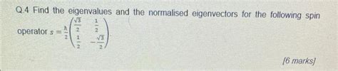 Solved Q4 Find The Eigenvalues And The Normalised