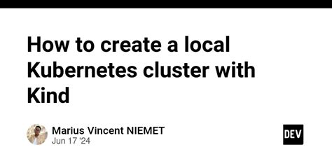 How To Create A Local Kubernetes Cluster With Kind Dev Community