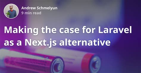 Making The Case For Laravel As A Next Js Alternative Andrew Schmelyun