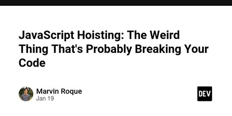 Javascript Hoisting The Weird Thing Thats Probably Breaking Your Code