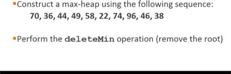 Solved Construct A Max Heap Using The Following Sequence
