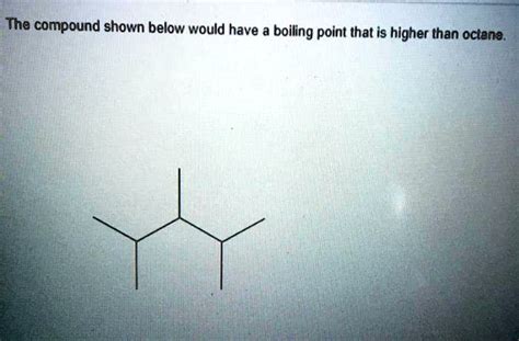 Solved The Compound Shown Below Would Have A Boiling Point That Is Higher Than Octane