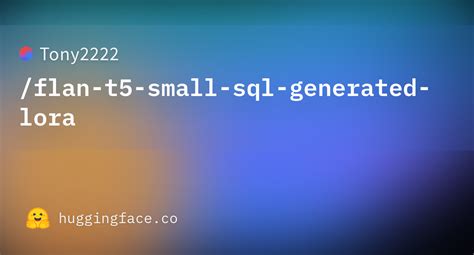 tony2222 flan t5 small sql generated lora · hugging face