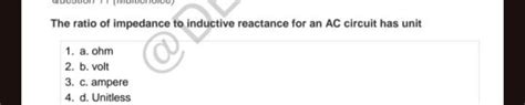 The Ratio Of Impedance To Inductive Reactance For An Ac Circuit Has Unit