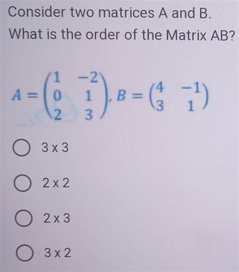 solved consider two matrices a and b what is the order of the matrix