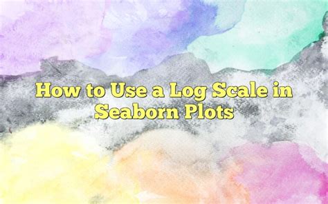 How To Use A Log Scale In Seaborn Plots