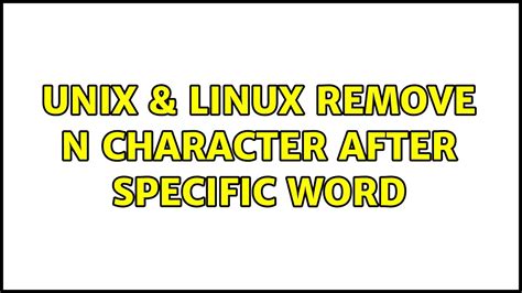 Unix And Linux Remove N Character After Specific Word 5 Solutions