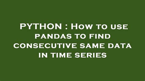Python How To Use Pandas To Find Consecutive Same Data In Time Series