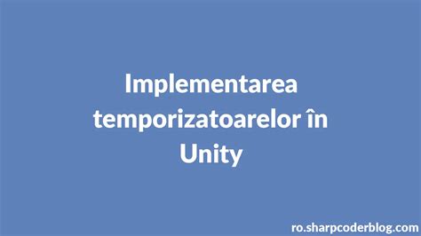 Implementarea Temporizatoarelor în Unity Sharp Coder Blog