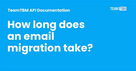 How Long Does An Email Migration Take Teamtbm Api Documentation