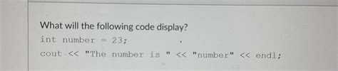 Solved What Will The Following Code Display Int Number Chegg