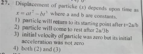 displacement of particke x depends upon time as x a t {2} b t {3} where