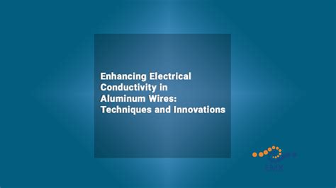Enhancing Electrical Conductivity In Aluminum Wires Techniques And Innovations Elka Mehr Kimiya