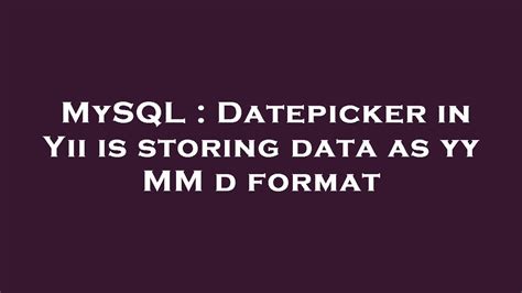 Mysql Datepicker In Yii Is Storing Data As Yy Mm D Format Youtube
