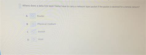 Solved Where Does A Data Link Layer Frame Have To Carry A