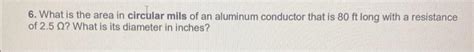 Solved 6 What Is The Area In Circular Mils Of An Aluminum Chegg Com