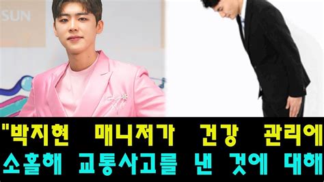 박지현 매니저가 건강 관리에 소홀해 교통사고를 낸 것에 대해 고개 숙여 사과했고 박지현은 눈물을 참지 못했습니다 Youtube