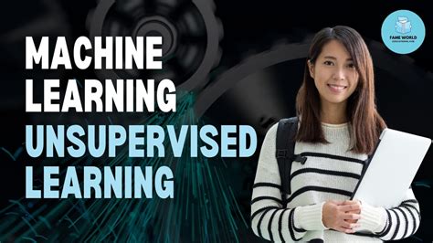 Machine Learning A Deep Dive Into Unsupervised Learning Fame World Educational Hub