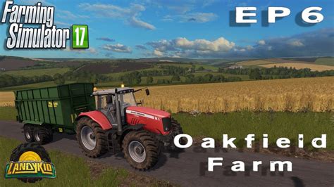 Farming Simulator 17 Oakfield Farm Ep6 Youtube