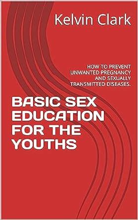 BASIC SEX EDUCATION FOR THE YOUTHS HOW TO PREVENT UNWANTED PREGNANCY AND SEXUALLY TRANSMITTED