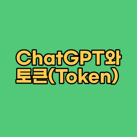 Chatgpt 챗gpt 와 토큰 Token 네이버 블로그