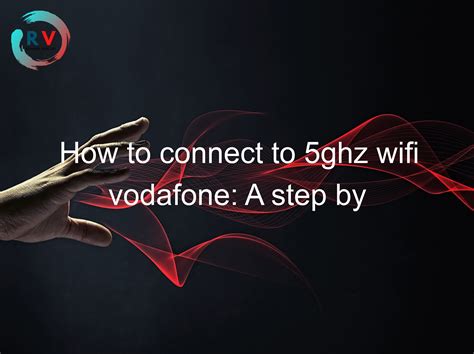 How To Connect To Ghz Wifi Vodafone A Step By Step Guide Updated RECHARGUE YOUR LIFE