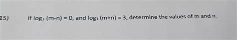Solved If Log3 M N 0 And Log3 M N 3 Determine The Chegg Com