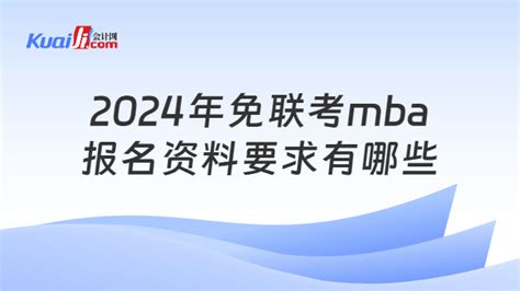 2024年免联考mba报名资料要求有哪些 会计网