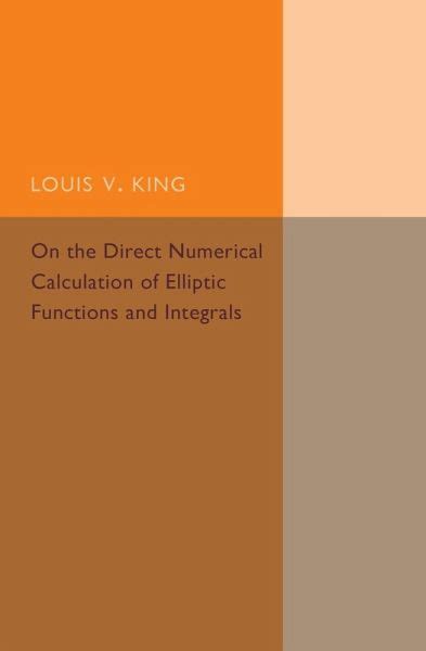 On The Direct Numerical Calculation Of Elliptic Functions And Integrals Von Louis V King