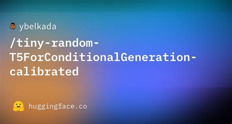 Ybelkadatiny Random T5forconditionalgeneration Calibrated · Hugging Face