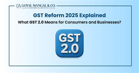 Gst Reform 2025 Explained What Gst 2 0 Means For Consumers And Businesses Goyal Mangal And Company