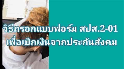 วิธีกรอกแบบฟอร์ม สปส 2 01 เพื่อขอเบิกสิทธิประโยชน์กรณีต่าง ๆ Youtube