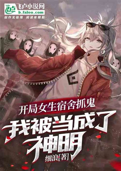 开局女生宿舍抓鬼我被当成了神明细浪小说全本小说下载飞卢小说网