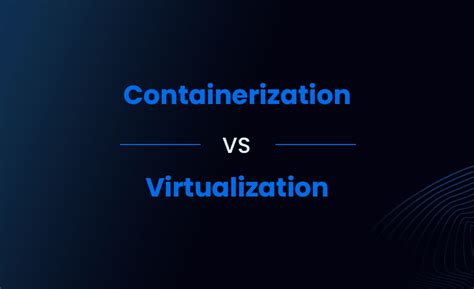 Understanding Containerization And Virtualization