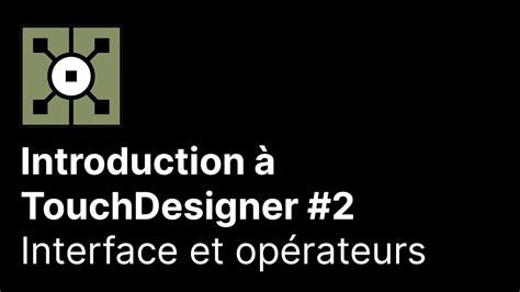 Introduction à Touchdesigner 28 Interface Et Opérateurs Youtube