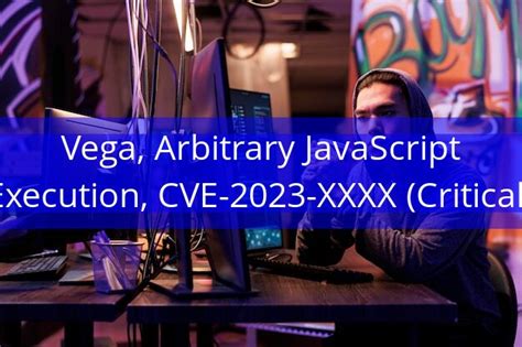 Vega Arbitrary Javascript Execution Cve 2023 Xxxx Critical Dailycve