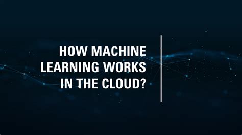 How Machine Learning Works In The Cloud