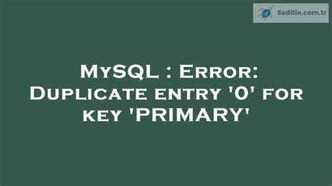 Duplicate Entry 0 For Key 1 Hatası Çözümü Seditio Dökümanlar