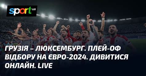 Грузія Люксембург Плей оф відбору на Євро 2024 Дивитися онлайн